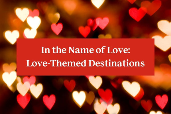 In the Name of Love: 8 Love-Themed Destinations